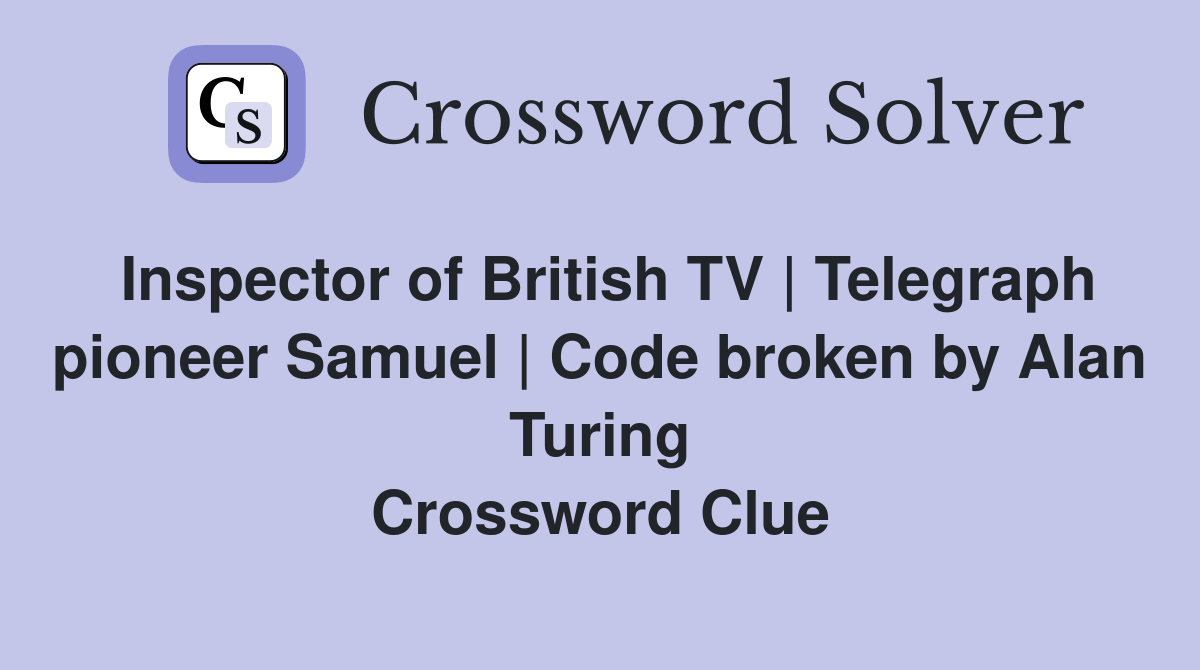 Inspector of British TV | Telegraph pioneer Samuel | Code broken by Alan Turing - Crossword Clue ...